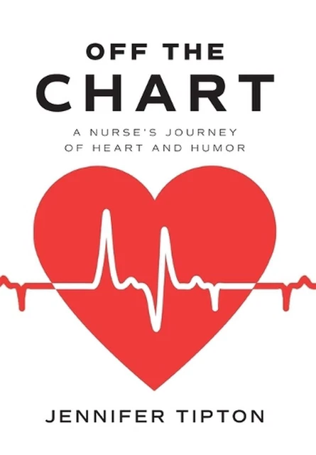 OFF THE CHART: A Nurse's Journey of Heart and Humor by Jennifer Tipton ...