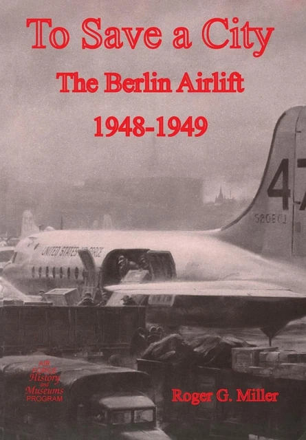 TO SAVE A City: The Berlin Airlift 1948-1949 by Roger G. Miller ...