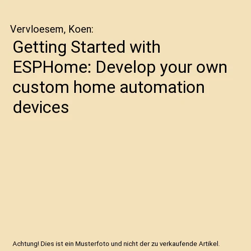GETTING STARTED WITH ESPHome: Develop your own custom home automation devices, V EUR 60,92 ...