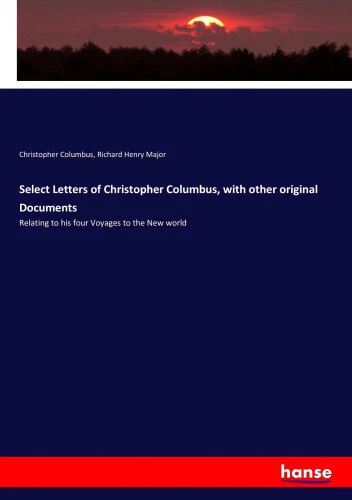 SELECT LETTERS OF Christopher Columbus, with other original Documents ...