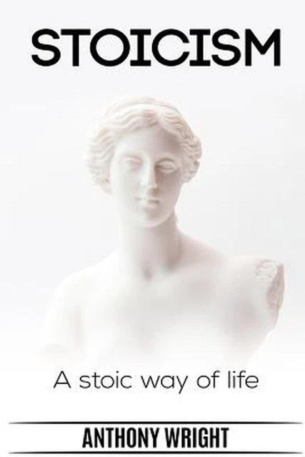 STOICISM: STOICISM. A Stoic Way of Life by Anthony Wright (English ...