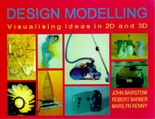 DESIGN MODELLING: VISUALISING Ideas in 2D and 3D, John Bairstow, Robert ...