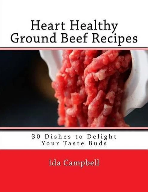 HEART HEALTHY GROUND Beef Recipes: 30 Dishes to Delight Your Taste Buds ...