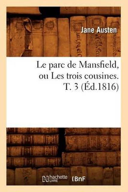 LE PARC DE Mansfield, Ou Les Trois Cousines. T. 3 (Ed.1816) by Jane ...