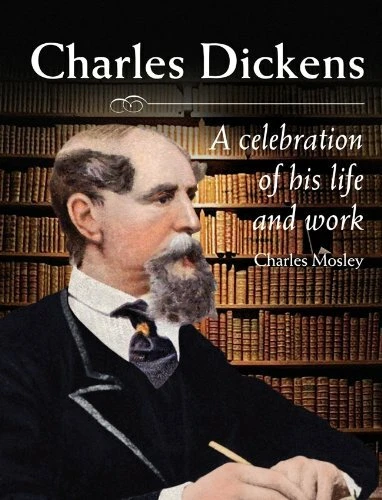 CHARLES DICKENS: A Celebration of His Life and Work by Charles Mosley ...