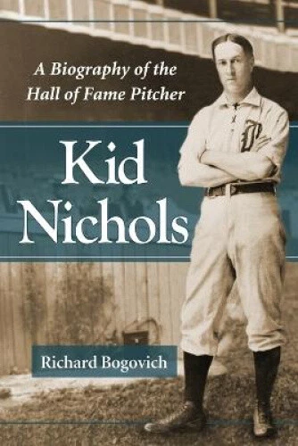 KID NICHOLS: A Biography of the Hall of Fame Pitcher by Richard ...