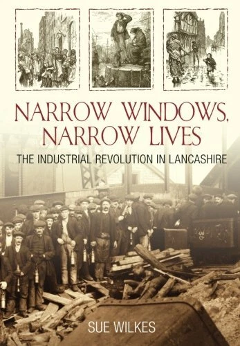 NARROW WINDOWS, NARROW Lives: The Industrial Revolution In Lancashire ...