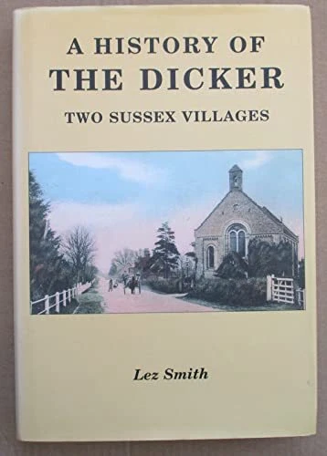 A HISTORY OF the Dicker: Two Sussex Villages by Smith, Leslie Raymond ...