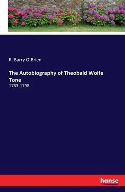 THE AUTOBIOGRAPHY OF Theobald Wolfe Tone: 1763-1798 by R. Barry O?brien ...