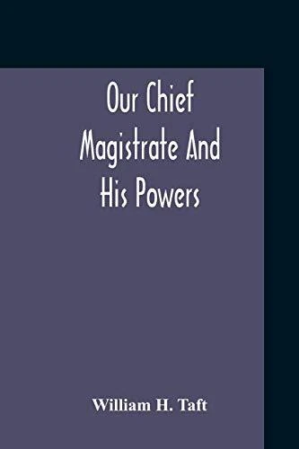 OUR CHIEF MAGISTRATE And His Powers by William H Taft (Paperback, 2020 ...