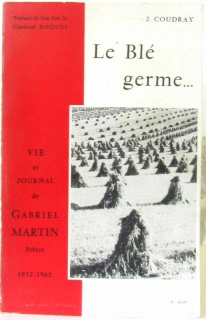 LE BLÉ GERME... vie et journal de Gabriel Martin prêtre 1932-1962 ...