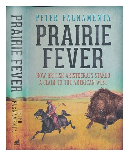 PAGNAMENTA, PETER PRAIRIE fever : how British aristocrats laid claim to ...