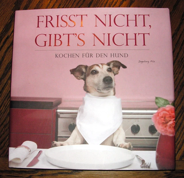 FRISST NICHT, GIBT'S Nicht - Kochen Für Den Hund Von Ingeborg Pils EUR 5,00 - PicClick DE