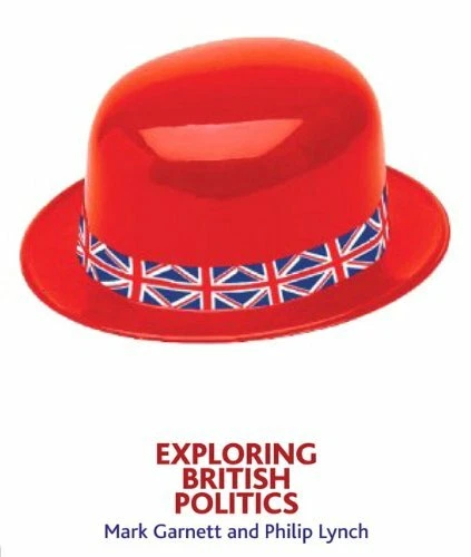 EXPLORING BRITISH POLITICS,DR Mark Garnett, Dr Philip Lynch ...