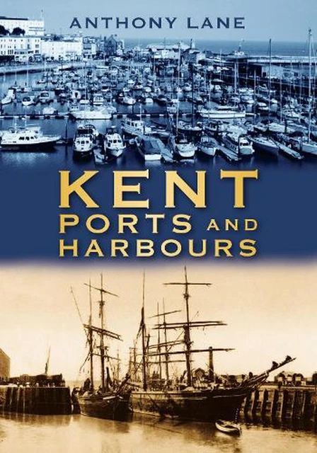 KENT PORTS AND Harbours by Anthony Lane (English) Paperback Book £19.99 ...