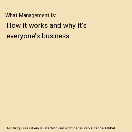 WHAT MANAGEMENT IS: How it works and why it's everyone's business ...