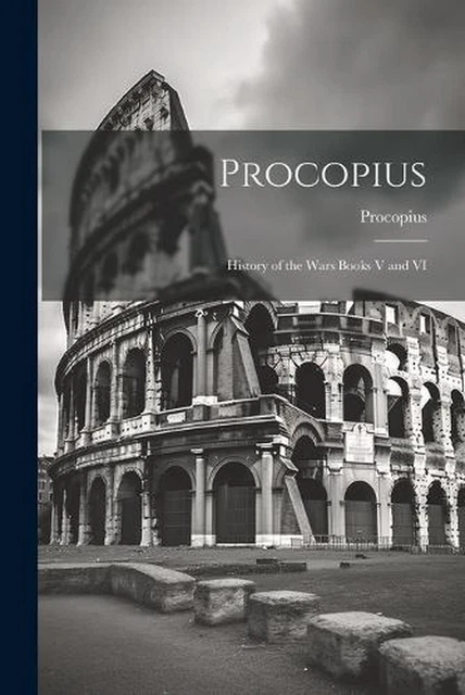 PROCOPIUS: HISTORY OF the Wars Books V and VI by Procopius Paperback ...