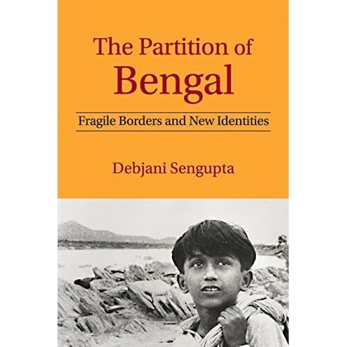 THE PARTITION OF Bengal Fragile Borders and New Identities, Sengupta ...