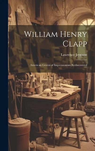 WILLIAM HENRY CLAPP: American Genius of Impressionism Rediscovered by ...