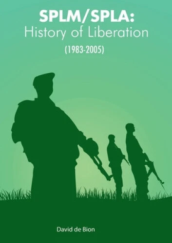 SPLM/SPLA: HISTORY OF Liberation (1983-2005) by David de Bion $46.13 ...