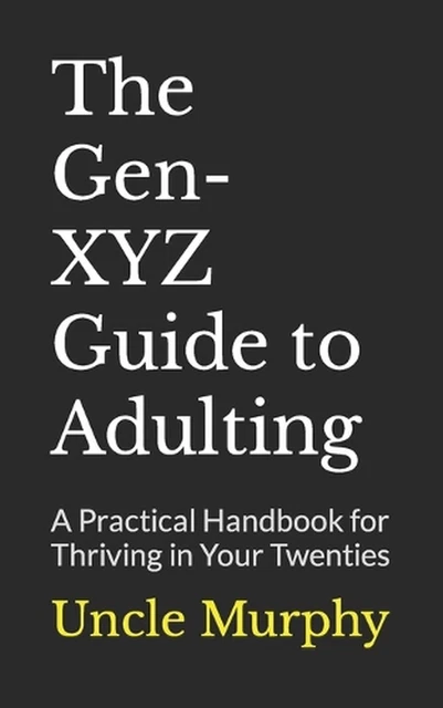 LE GUIDE GEN-XYZ de l'adulte : un manuel pratique pour prospérer dans ...