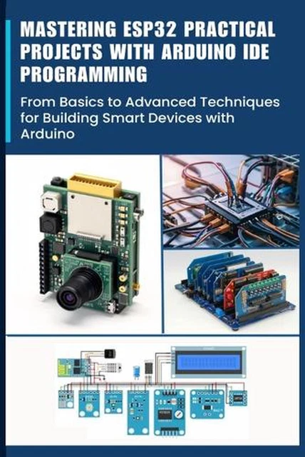 MASTERING ESP32 PRACTICAL Projects with Arduino Ide Programming: From ...