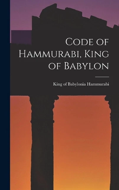 CODE OF HAMMURABI, King of Babylon by King Of Babylonia Hammurabi ...