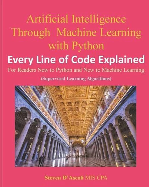 ARTIFICIAL INTELLIGENCE THROUGH Machine Learning WIth Python: Every Line of Code $93.79 ...