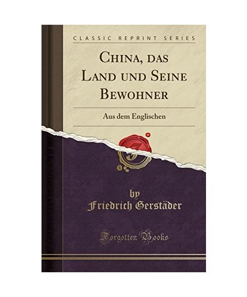 CHINA, DAS LAND und Seine Bewohner: Aus dem Englischen (Classic Reprint ...