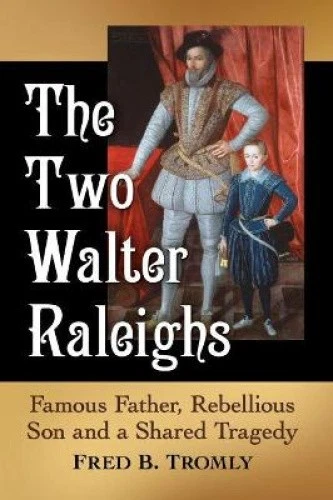 THE TWO WALTER Raleighs: Famous Father, Rebellious Son and a Shared ...