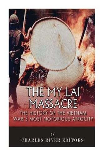 THE MY LAI Massacre: The History of the Vietnam War's Most Notorious ...