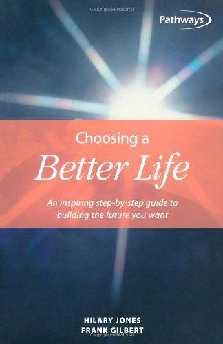 CHOOSING A BETTER Life: An inspiring step-by-step guide to building the ...