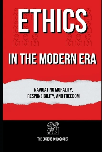 ETHICS IN THE Modern Era: Navigating Morality, Responsibility, and ...