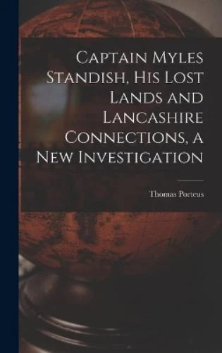 THOMAS PORTEUS CAPTAIN Myles Standish, his Lost Lands and Lancashire ...
