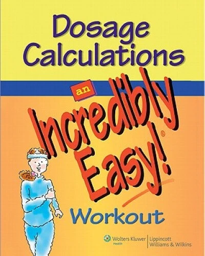 DOSAGE CALCULATIONS: AN Incredibly Easy! Workout (Incredibly Easy ...