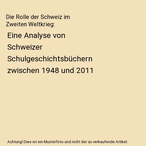 DIE ROLLE DER Schweiz im Zweiten Weltkrieg: Eine Analyse von Schweizer Schulgesc EUR 36,92 ...