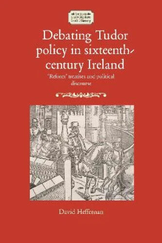 DEBATING TUDOR POLICY in Sixteenth-Century Ireland: 'Reform' Treatises ...