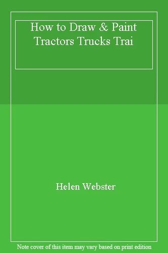 HOW TO DRAW & Paint Tractors Trucks Trai By Helen Webster £12.17 ...