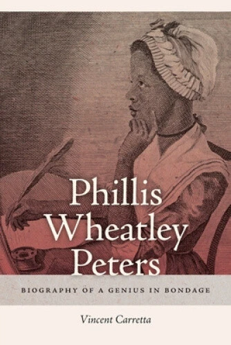 PHILLIS WHEATLEY PETERS: Biography of a Genius in Bondage by Carretta ...