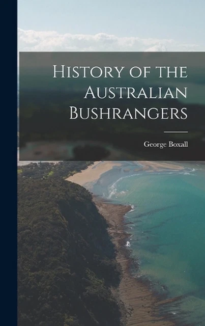 HISTORY OF THE Australian Bushrangers by Boxall George Hardcover Book ...