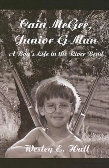 CAIN MCGEE, JUNIOR G-Man: A Boy's Life in the River Bend by Wesley E ...