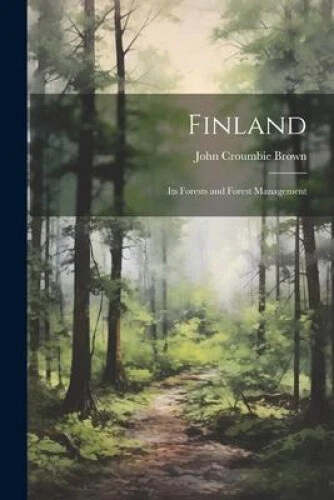 FINLAND: ITS FORESTS and Forest Management by Croumbie, Brown John EUR ...
