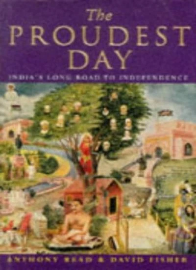 THE PROUDEST DAY: India's Long Road to Independence,Anthony Read, David ...