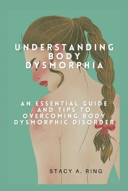 UNDERSTANDING BODY DYSMORPHIA: An Essential Guide and Tips to ...