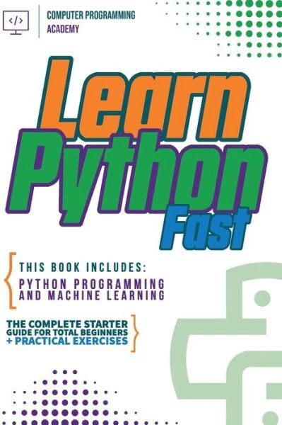 LEARN PYTHON FAST: This Book Includes: Python Programming And Machine ...