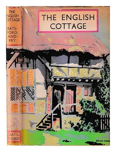 BATSFORD, HARRY & FRY, CHARLES [AUTHORS] The English Cottage / by Harry ...
