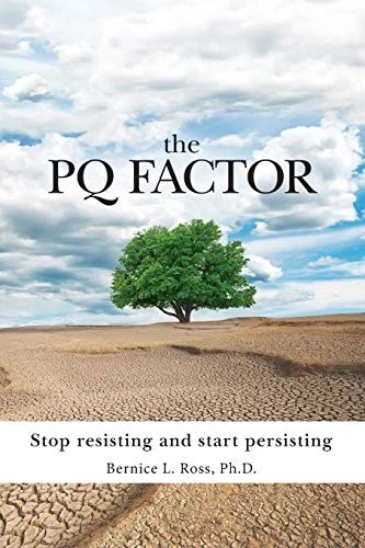 THE PQ FACTOR: STOP RESISTING AND START PERSISTING By Bernice L Ross ...