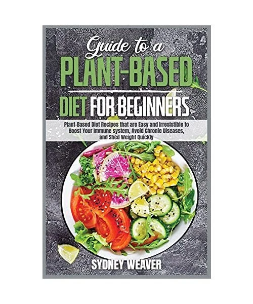 GUIDE TO A Plant-Based Diet for Beginners: Plant-Based Diet Recipes ...