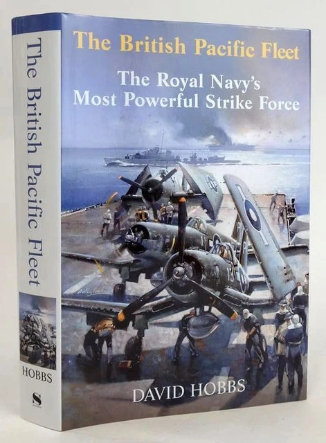 THE BRITISH PACIFIC FLEET: THE ROYAL NAVY'S MOST POWERFUL STRIKE FORCE ...