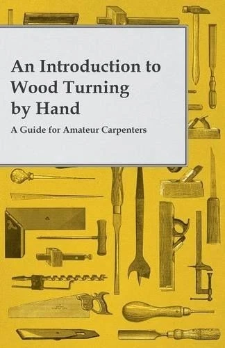 ANON AN INTRODUCTION to Wood Turning by Hand - A Guide for Amateur ...